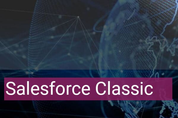 Was ist Salesforce Classic? Informatives und Wissenswertes